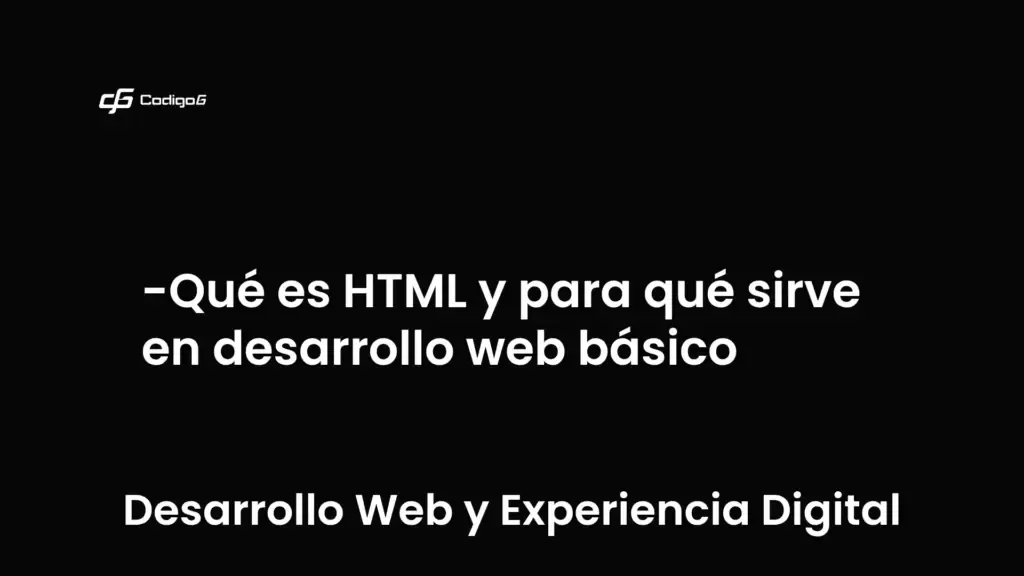Qué es HTML y para qué sirve en desarrollo web básico