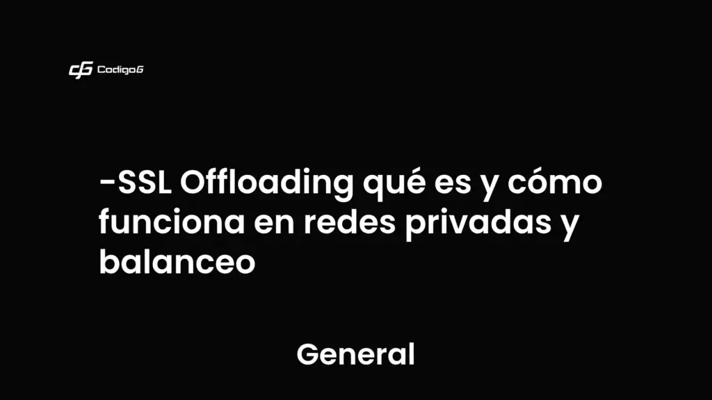 SSL Offloading qué es y cómo funciona en redes privadas y balanceo