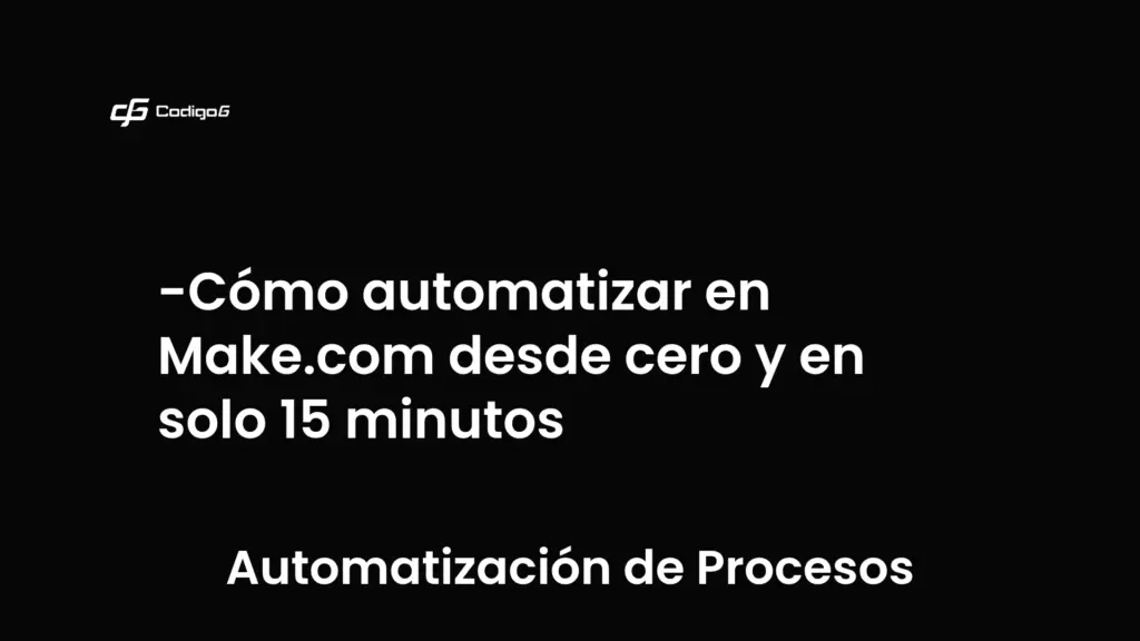 Cómo automatizar en Make.com desde cero y en solo 15 minutos