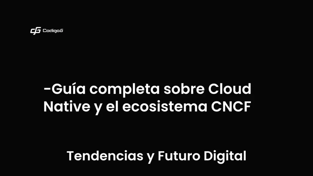 Guía completa sobre Cloud Native y el ecosistema CNCF