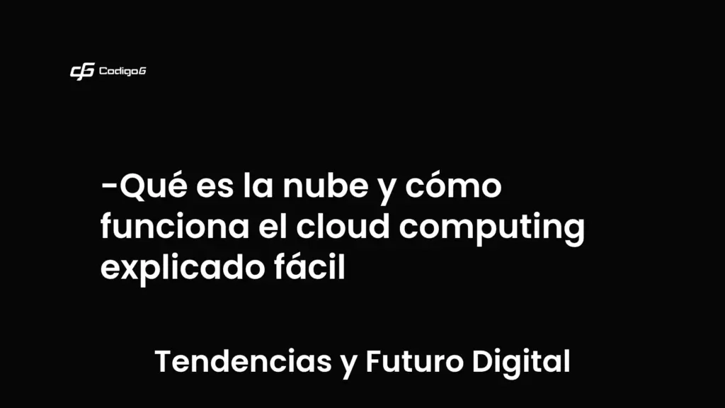 Qué es la nube y cómo funciona el cloud computing explicado fácil